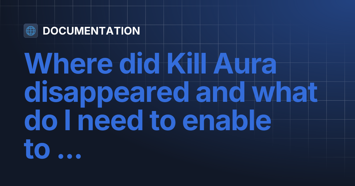 Where did Kill Aura disappeared and what do I need to enable to make it appear again in the ...