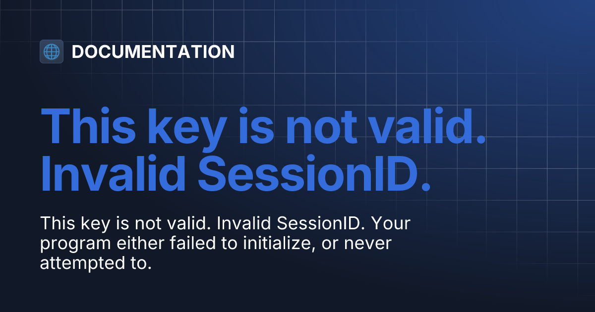 This key is not valid. Invalid SessionID. | DOCUMENTATION